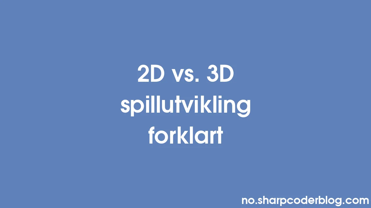 2D vs. 3D spillutvikling forklart | Sharp Coder Blog