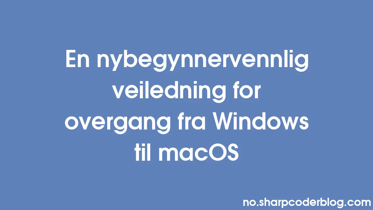 En nybegynnervennlig veiledning for overgang fra Windows til macOS | Sharp Coder Blog