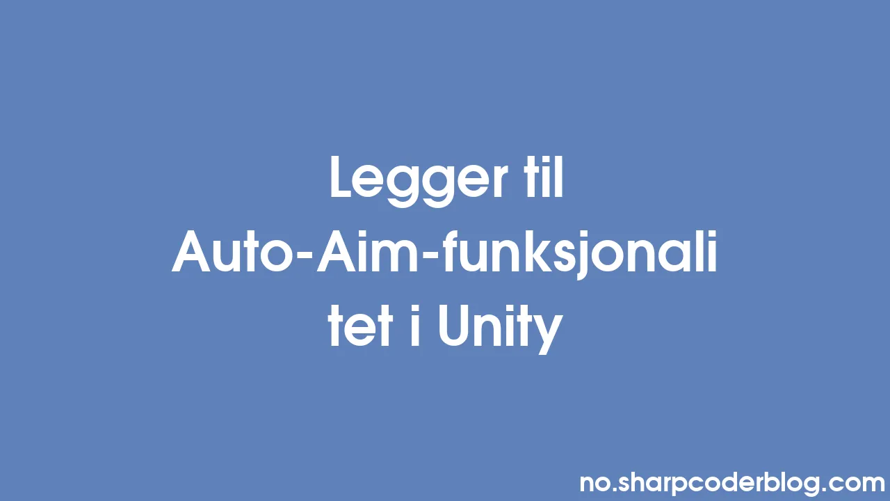 Legger Til Auto Aim Funksjonalitet I Unity Sharp Coder Blog 4809
