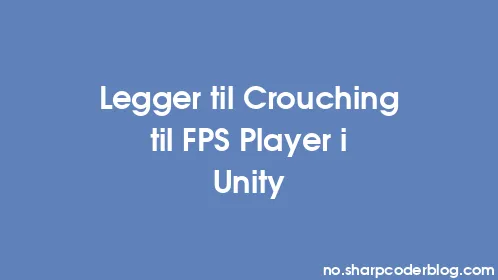 Legger til Crouching til FPS Player i Unity - Thumbnail