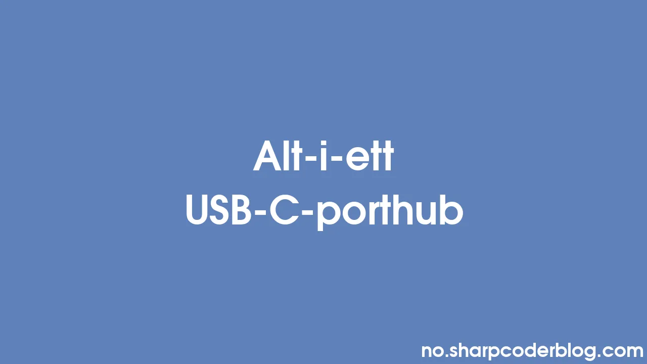 Alt-i-ett USB-C-porthub | Sharp Coder Blog