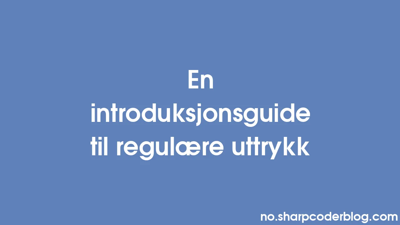 En introduksjonsguide til regulære uttrykk | Sharp Coder Blog