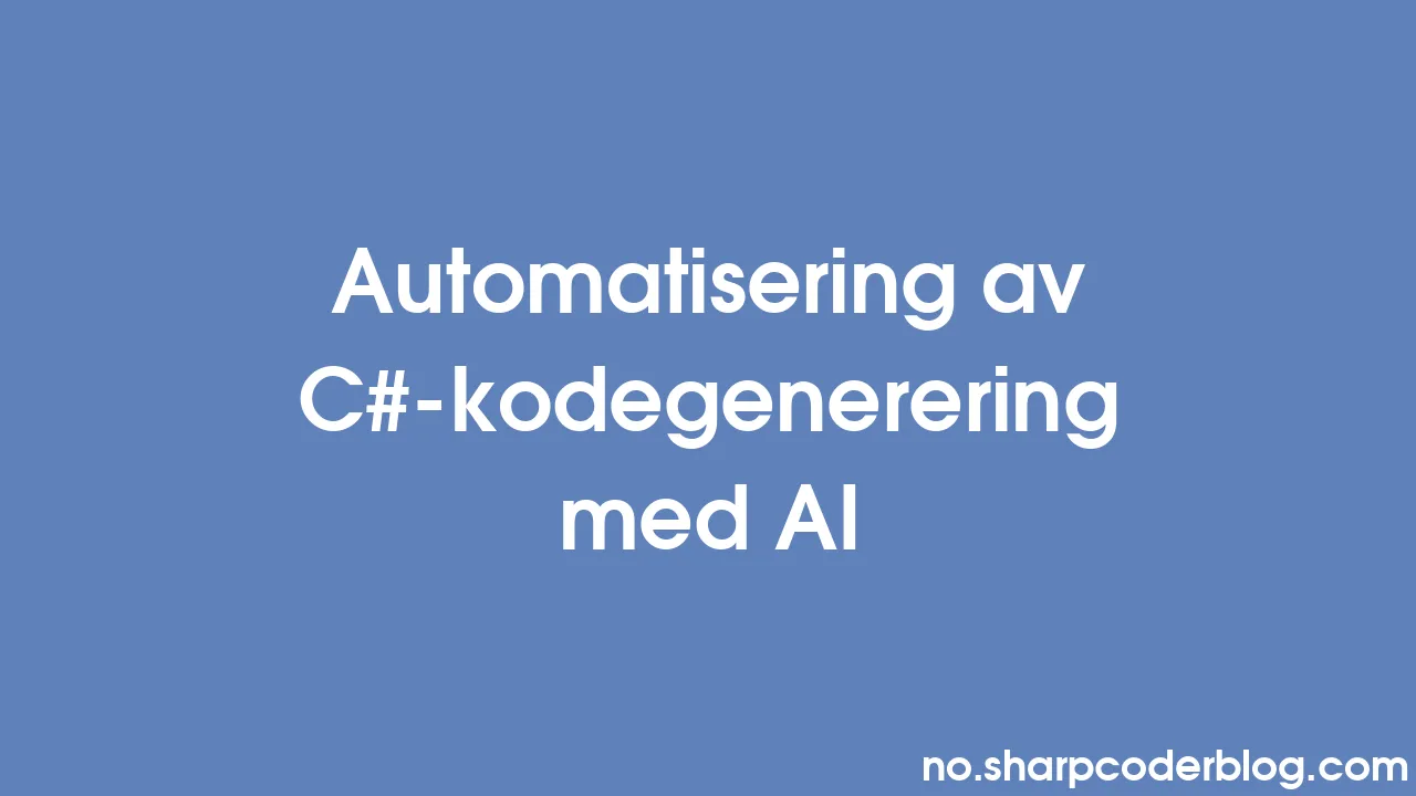 Automatisering av C#-kodegenerering med AI | Sharp Coder Blog
