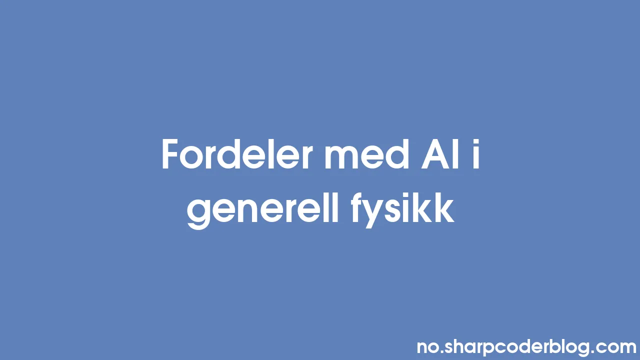 Fordeler med AI i generell fysikk | Sharp Coder Blog