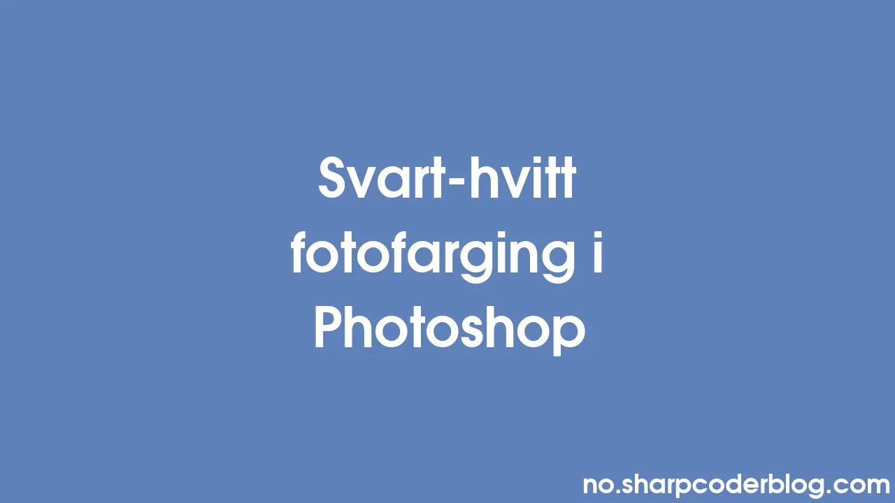 Svart Hvitt Fotofarging I Photoshop Sharp Coder Blog