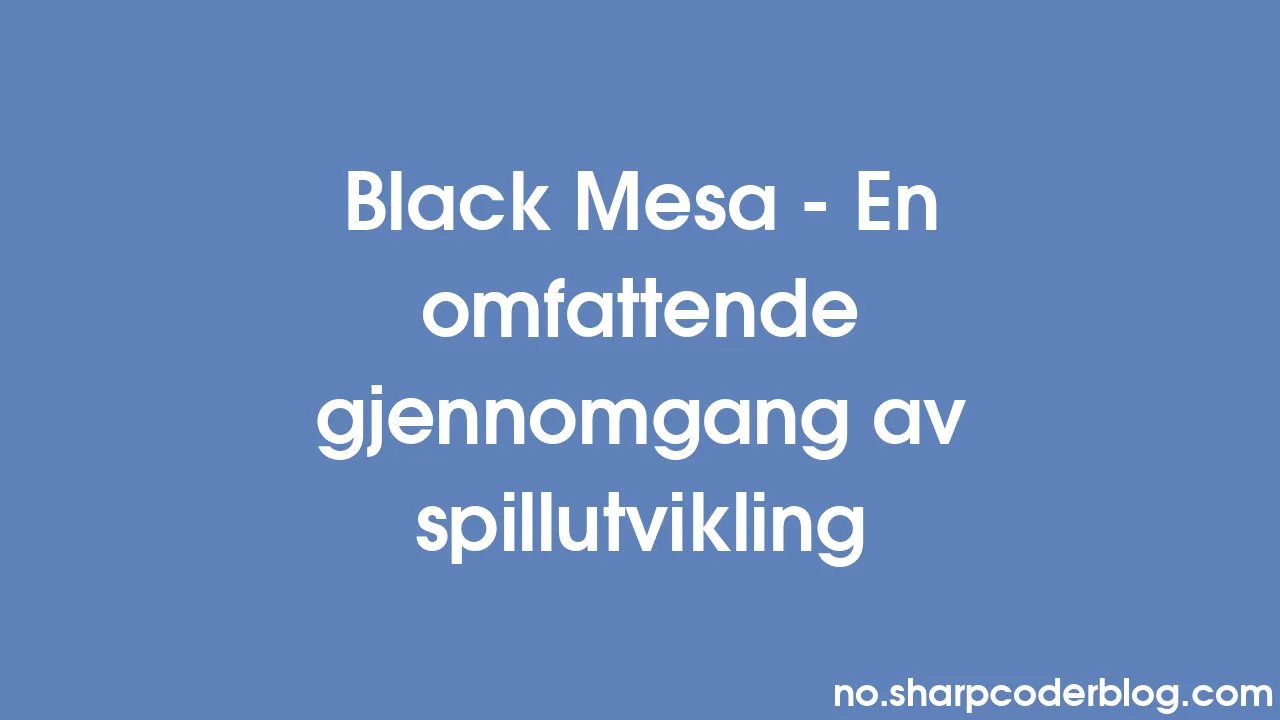 Black Mesa - En omfattende gjennomgang av spillutvikling | Sharp Coder Blog