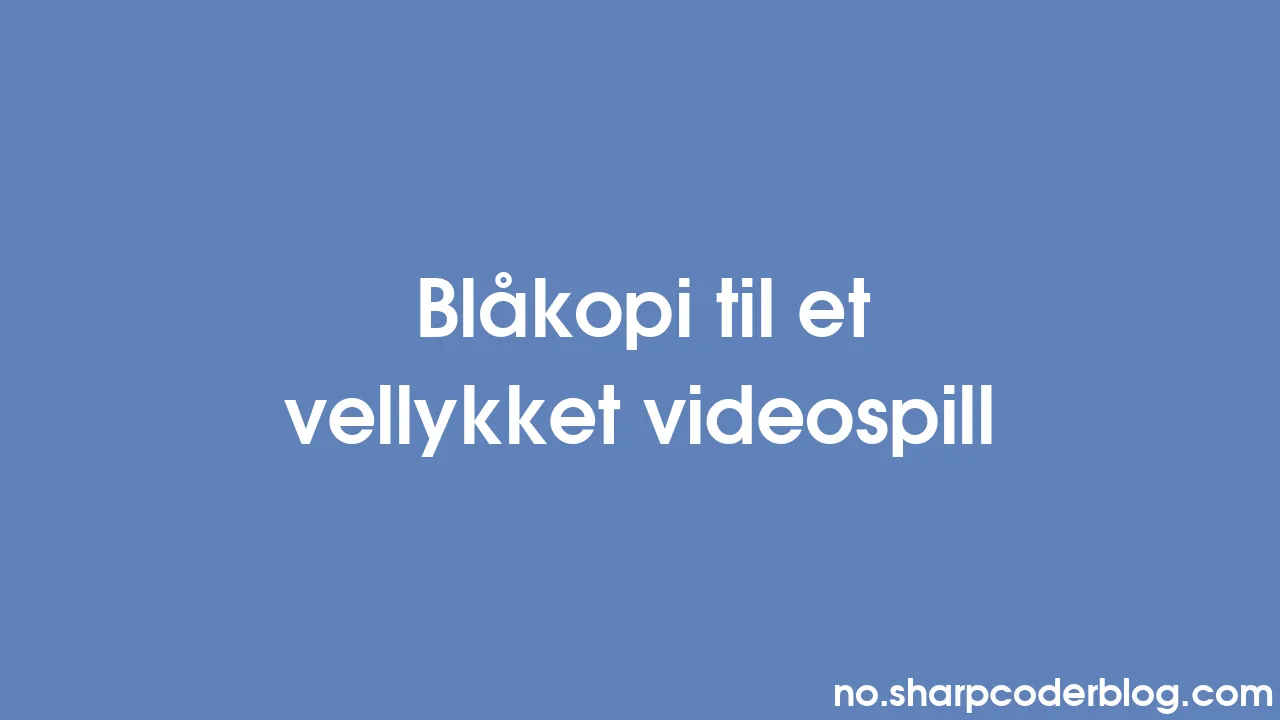 Blåkopi til et vellykket videospill | Sharp Coder Blog