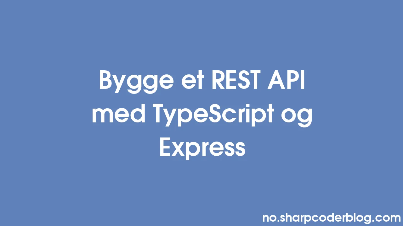 Bygge et REST API med TypeScript og Express | Sharp Coder Blog