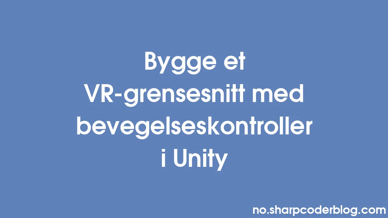 Bygge et VR-grensesnitt med bevegelseskontroller i Unity | Sharp Coder Blog