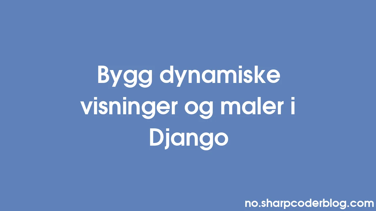 Bygg dynamiske visninger og maler i Django | Sharp Coder Blog
