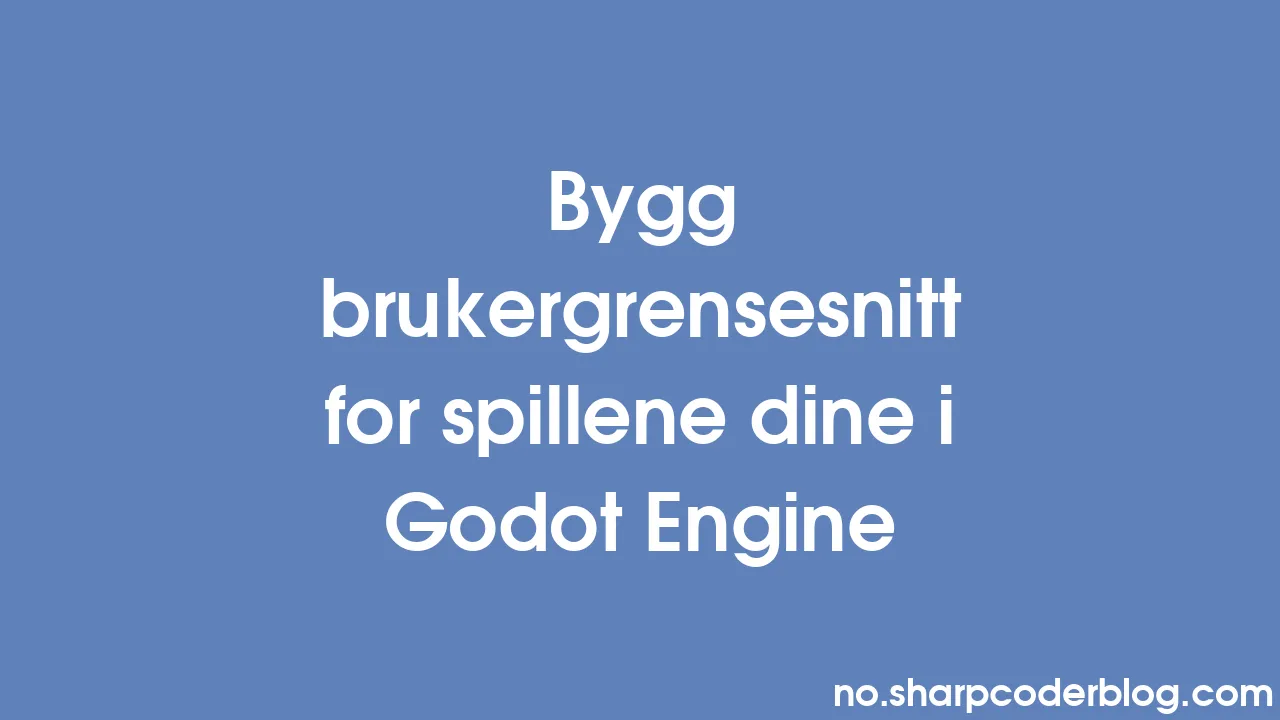 Bygg brukergrensesnitt for spillene dine i Godot Engine | Sharp Coder Blog