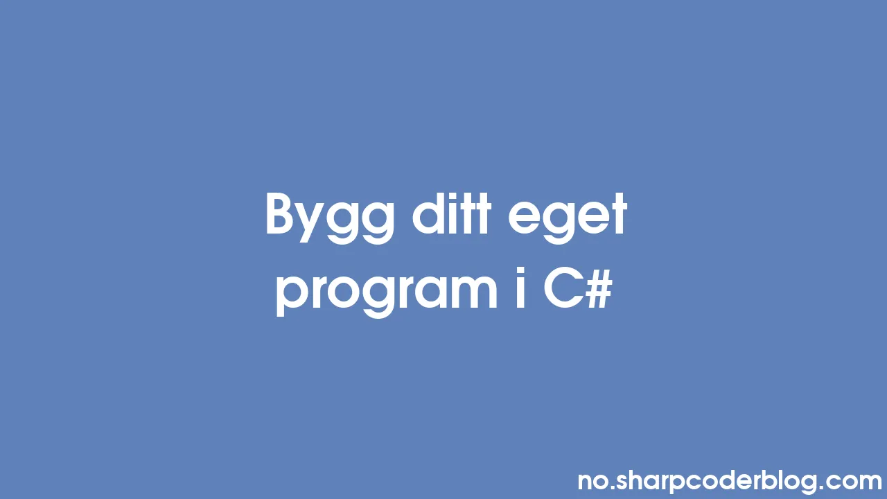 Bygg Ditt Eget Program I C Sharp Coder Blog 0008