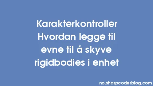 Karakterkontroller Hvordan legge til evne til å skyve rigidbodies i enhet - Thumbnail