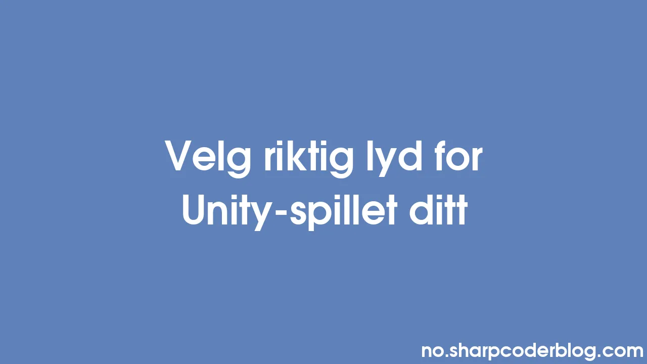 Velg riktig lyd for Unity-spillet ditt | Sharp Coder Blog