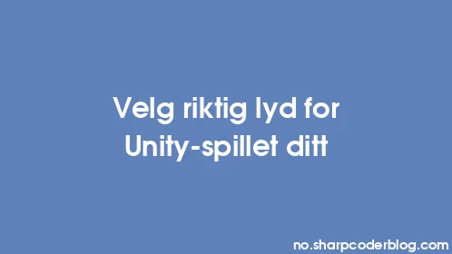 Velg riktig lyd for Unity-spillet ditt - Thumbnail