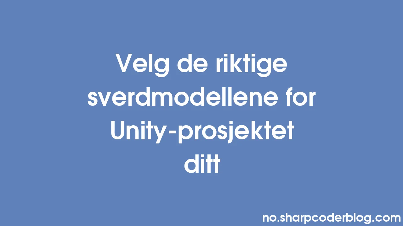 Velg de riktige sverdmodellene for Unity-prosjektet ditt | Sharp Coder Blog