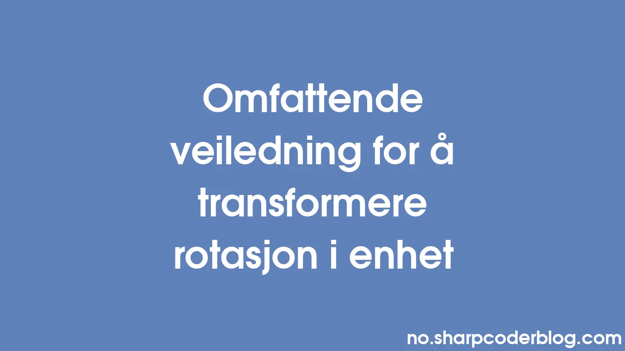 Omfattende Veiledning For å Transformere Rotasjon I Enhet Sharp Coder Blog 