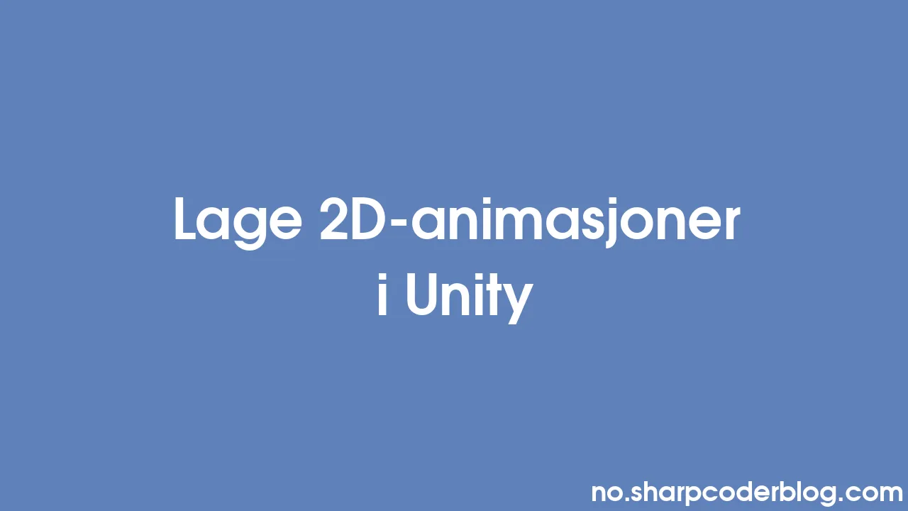 Lage 2d Animasjoner I Unity Sharp Coder Blog