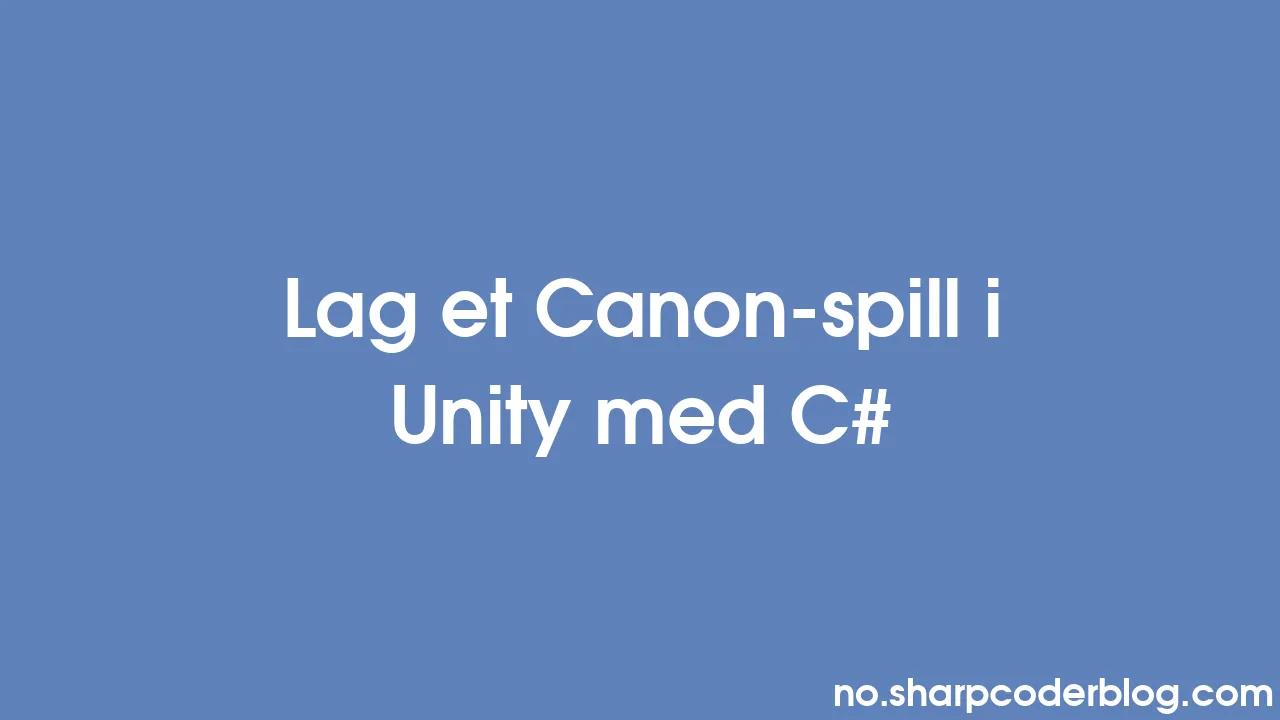 Lag et Canon-spill i Unity med C# | Sharp Coder Blog