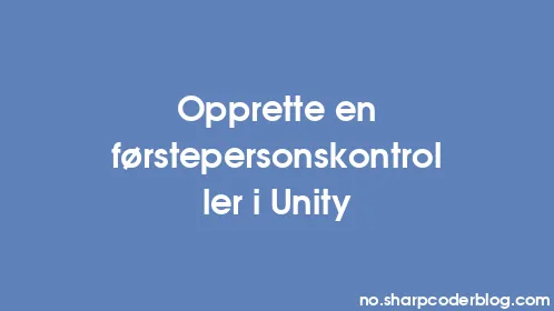 Opprette en førstepersonskontroller i Unity - Thumbnail