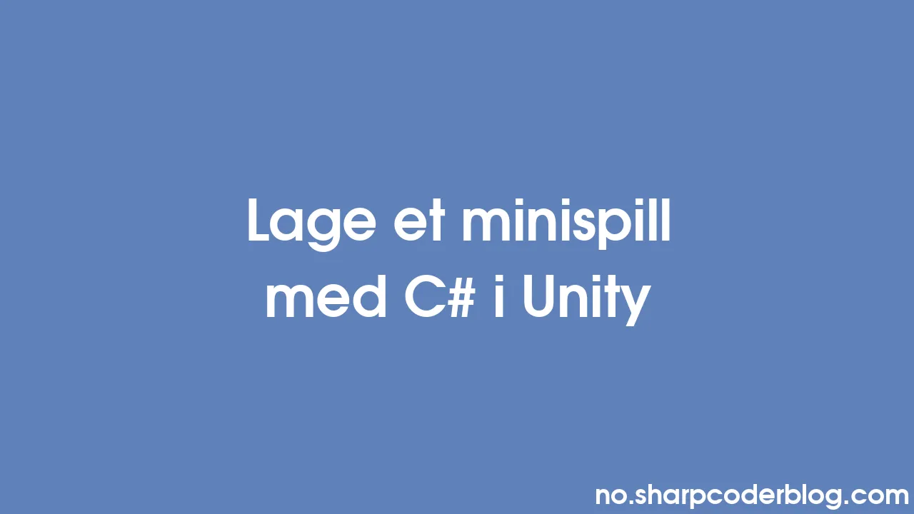 Lage et minispill med C# i Unity | Sharp Coder Blog