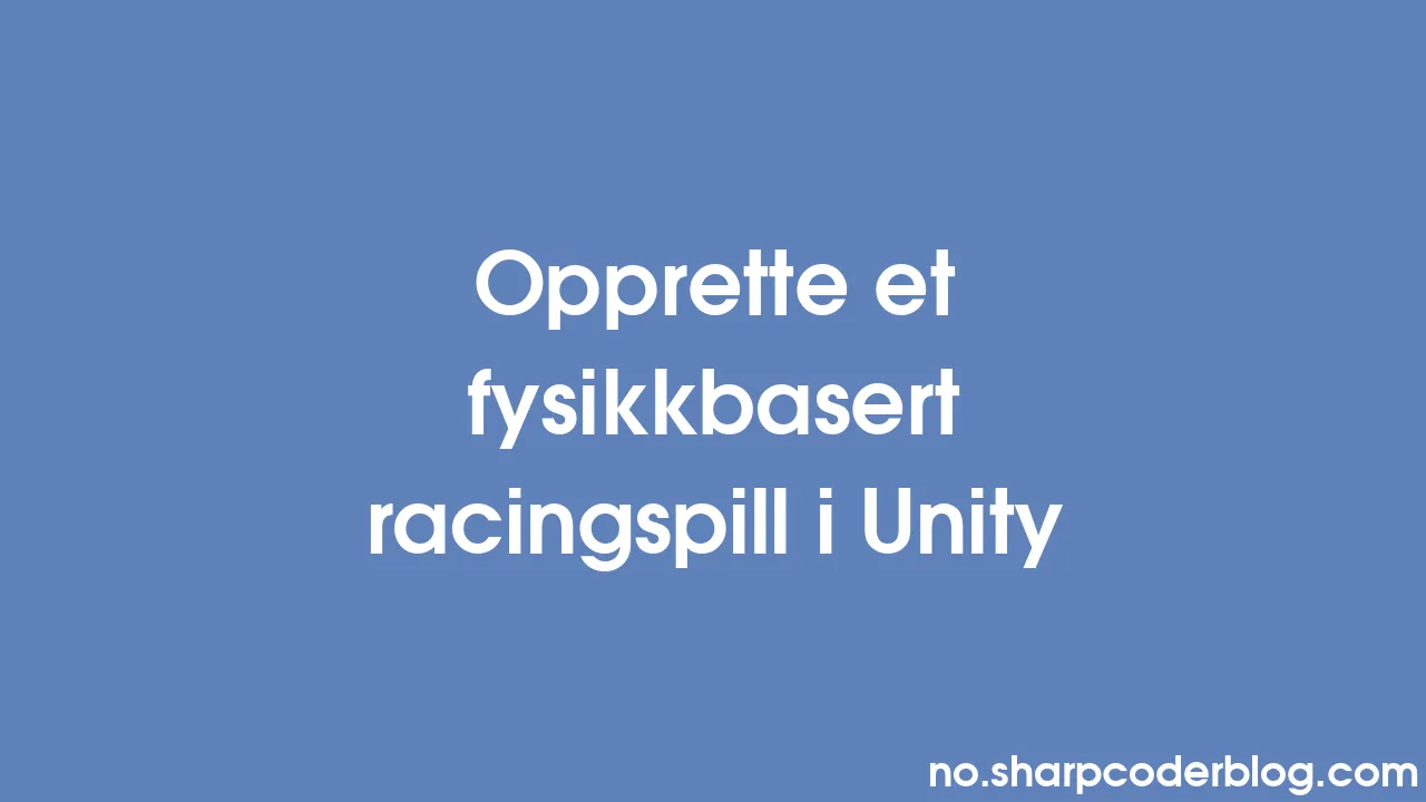Opprette Et Fysikkbasert Racingspill I Unity Sharp Coder Blog 0870