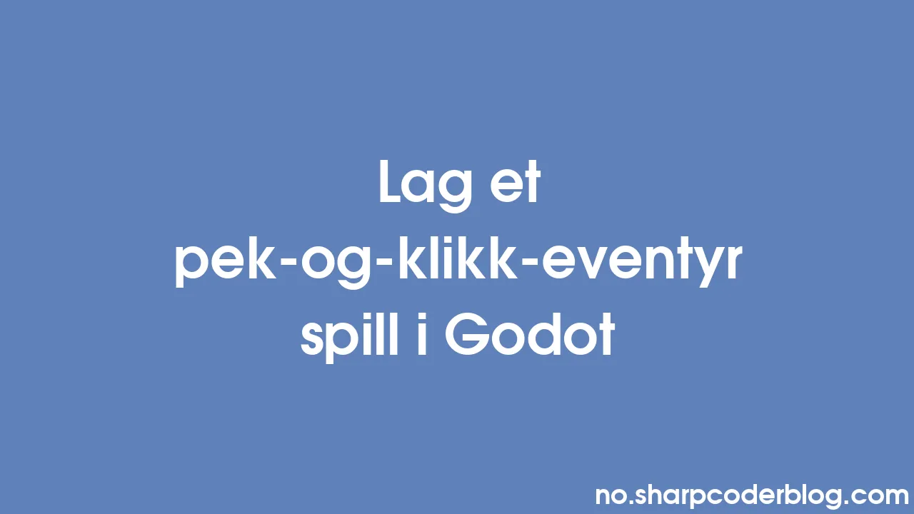 Lag et pek-og-klikk-eventyrspill i Godot | Sharp Coder Blog