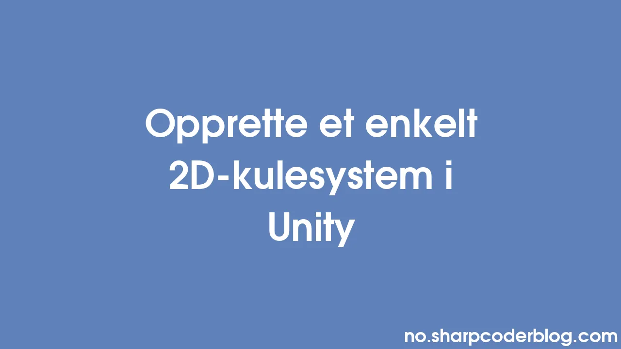 Opprette et enkelt 2D-kulesystem i Unity | Sharp Coder Blog