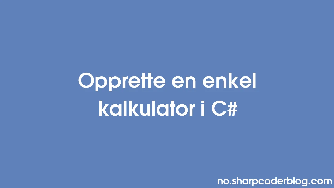 Opprette en enkel kalkulator i C# | Sharp Coder Blog