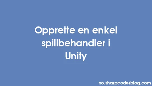 Opprette en enkel spillbehandler i Unity - Thumbnail