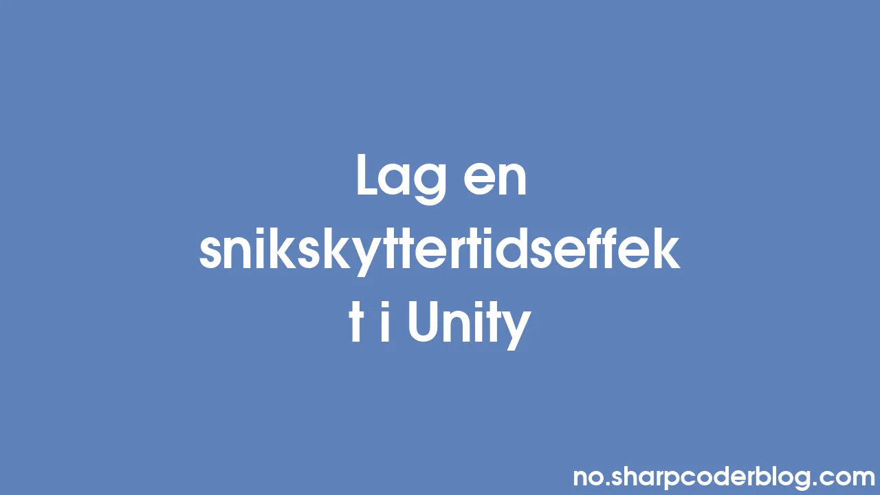 Lag en snikskyttertidseffekt i Unity | Sharp Coder Blog Lag en snikskyttertidseffekt i Unity | Sharp Coder Blog