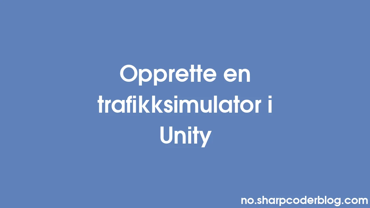 Opprette En Trafikksimulator I Unity Sharp Coder Blog