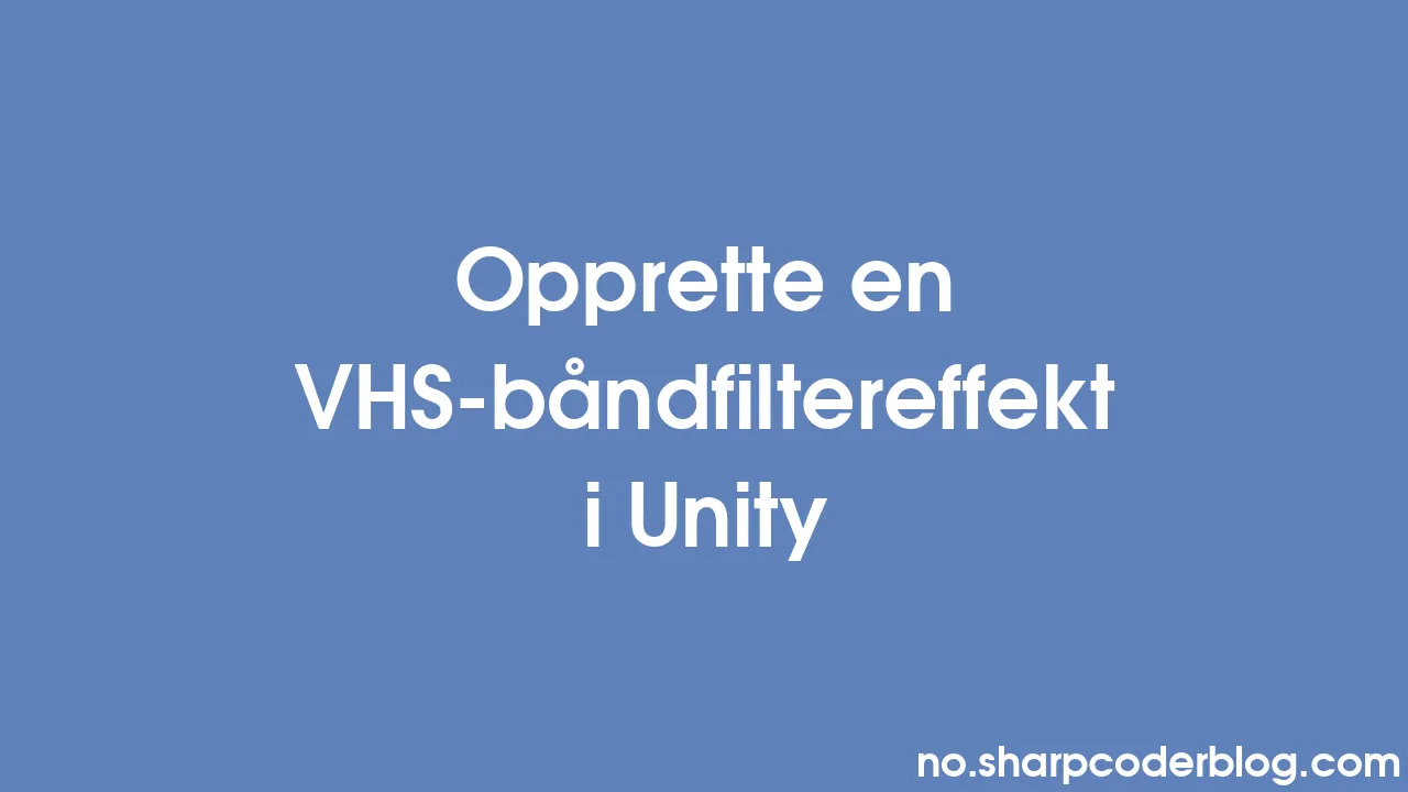 Opprette en VHS-båndfiltereffekt i Unity | Sharp Coder Blog