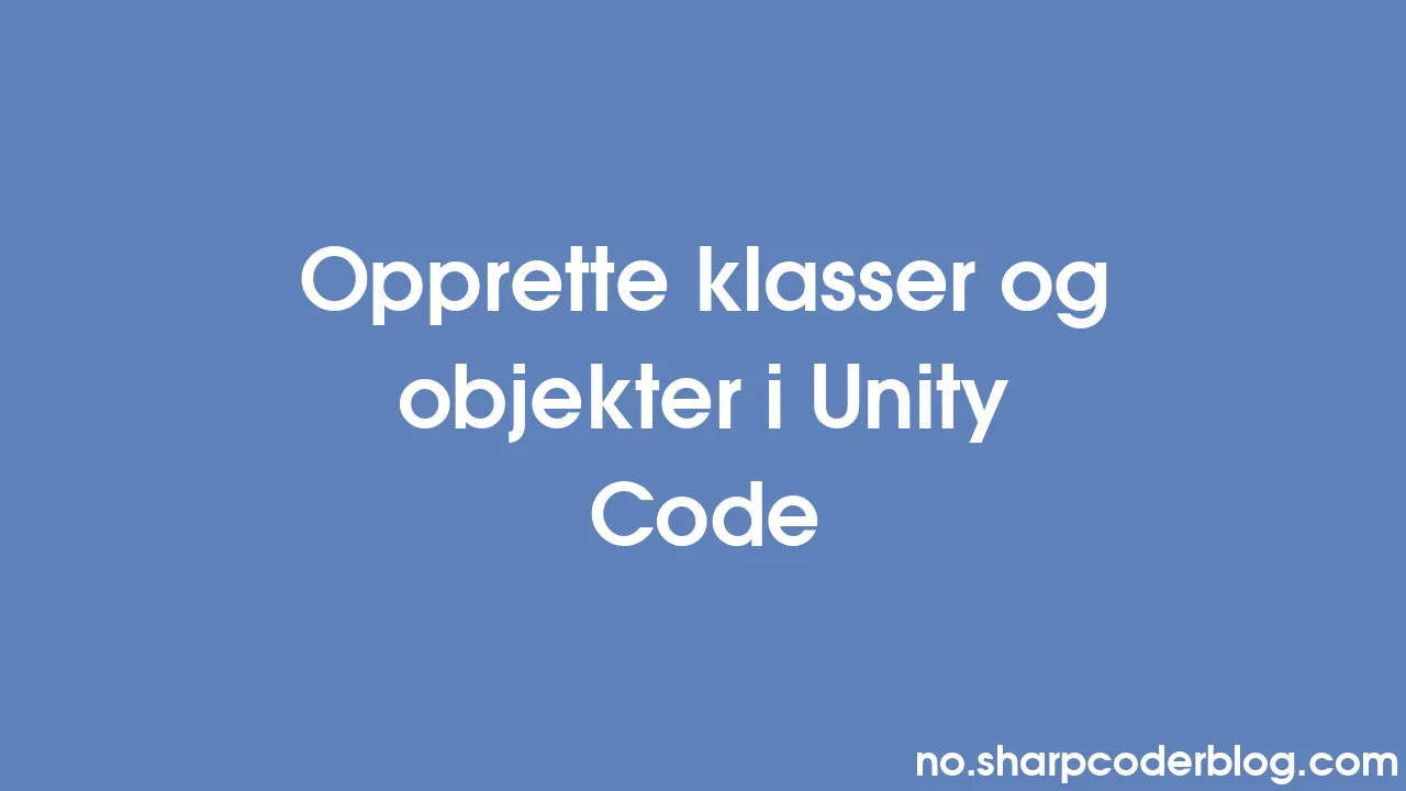 Opprette klasser og objekter i Unity Code | Sharp Coder Blog Opprette klasser og objekter i Unity Code | Sharp Coder Blog