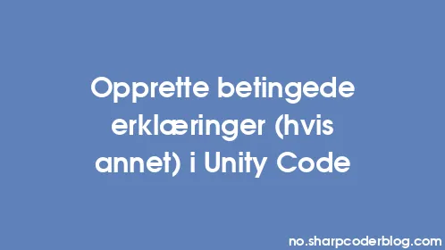 Opprette betingede erklæringer (hvis annet) i Unity Code - Thumbnail