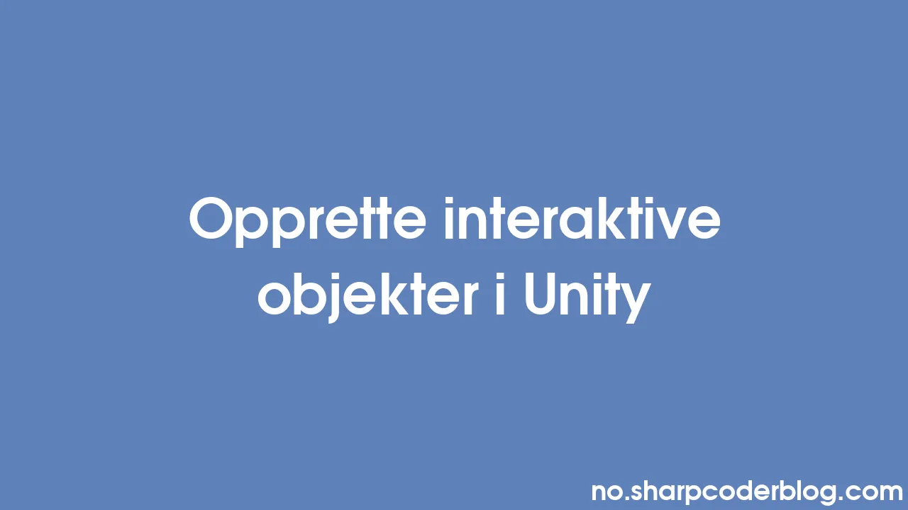 Opprette Interaktive Objekter I Unity Sharp Coder Blog