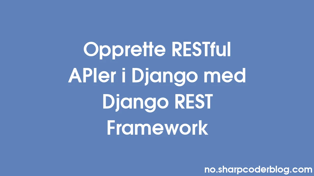 Opprette Restful Apier I Django Med Django Rest Framework Sharp Coder