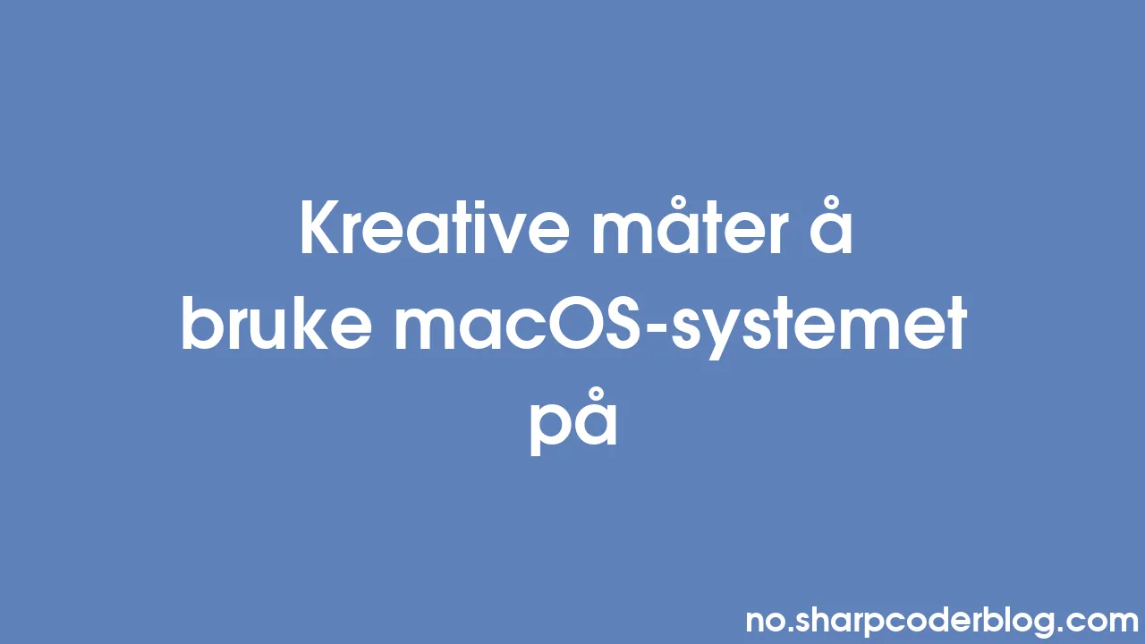Kreative Måter å Bruke Macos Systemet På Sharp Coder Blog