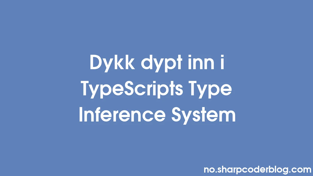 Dykk Dypt Inn I Typescripts Type Inference System Sharp Coder Blog 