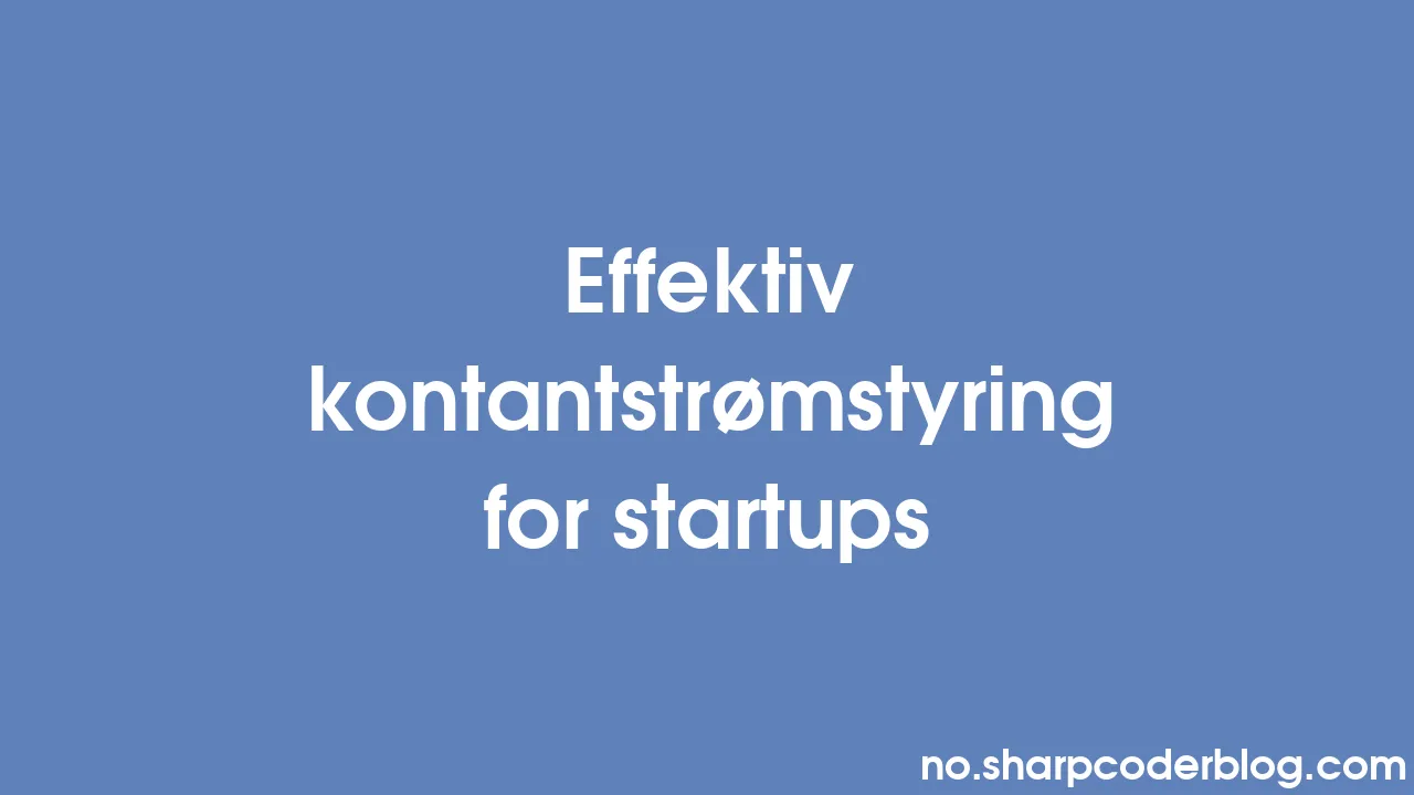 Effektiv kontantstrømstyring for startups | Sharp Coder Blog
