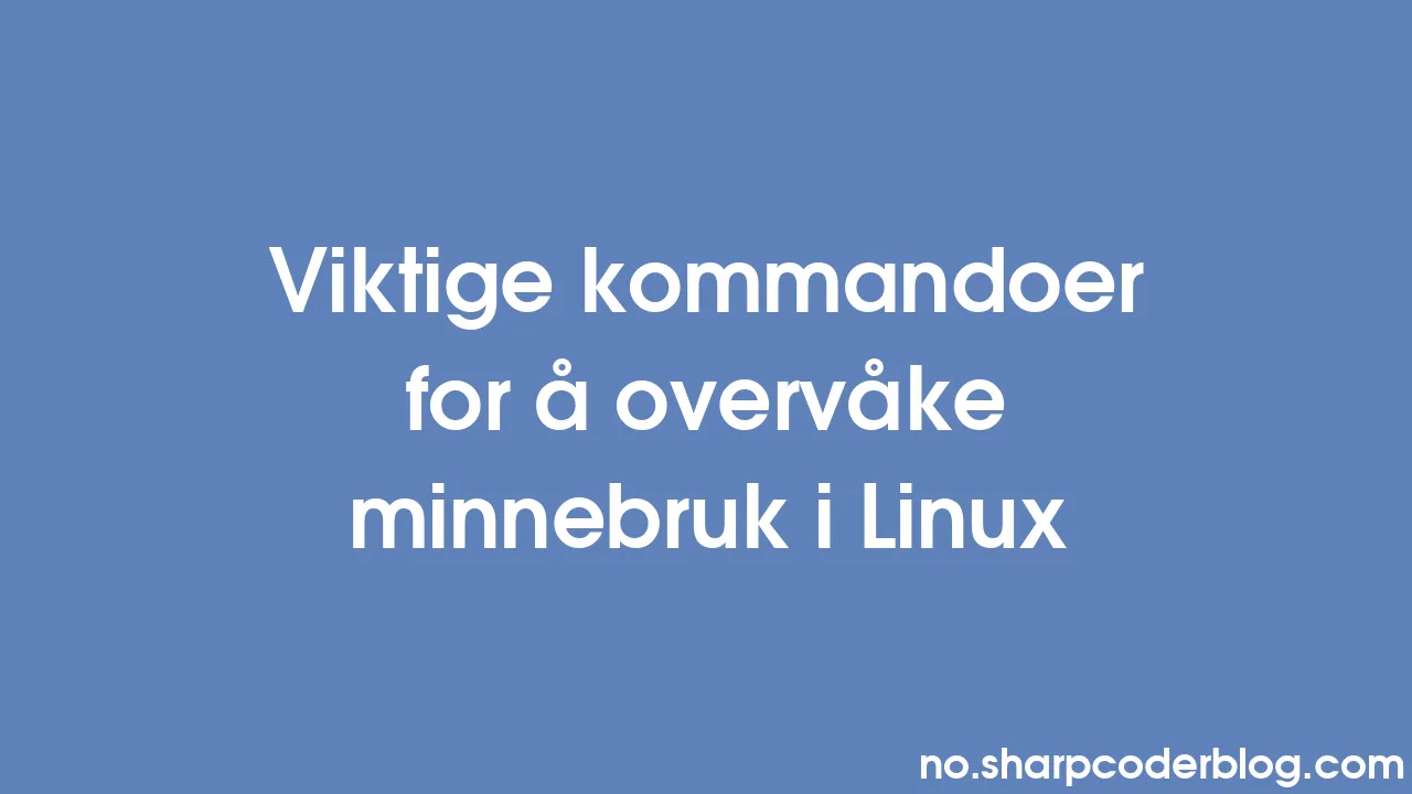 Viktige kommandoer for å overvåke minnebruk i Linux | Sharp Coder Blog