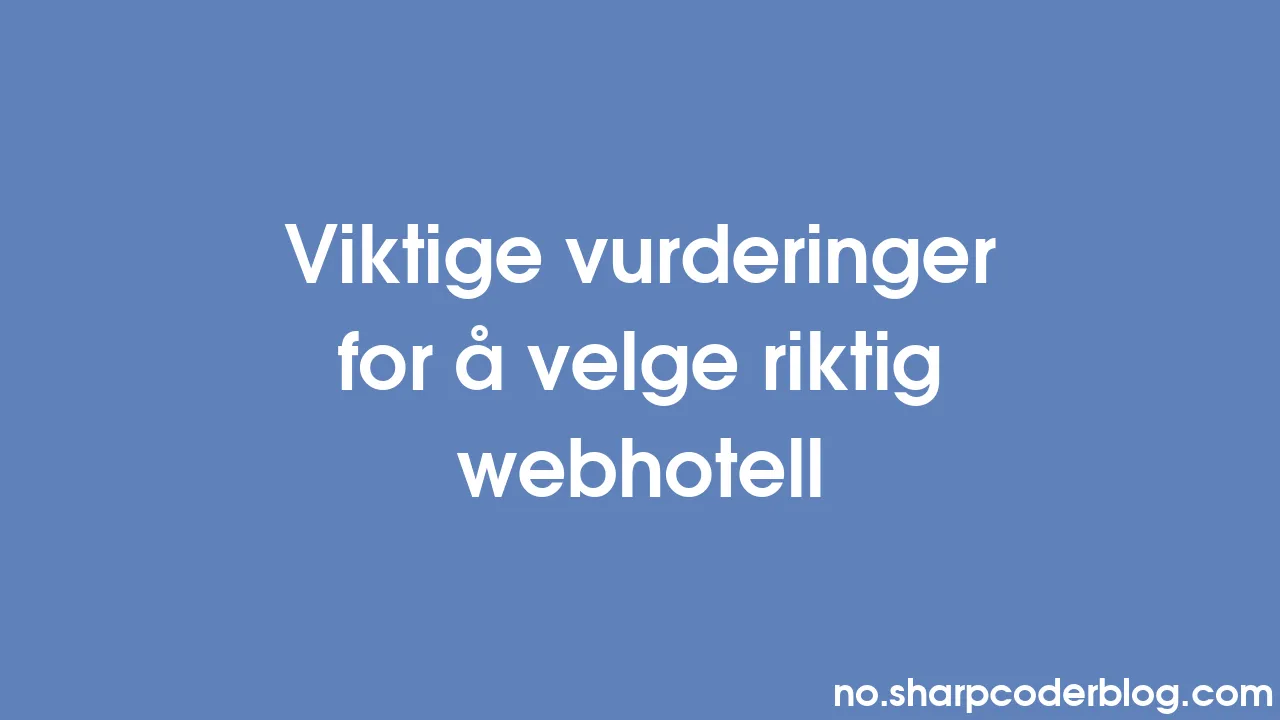 Viktige vurderinger for å velge riktig webhotell | Sharp Coder Blog