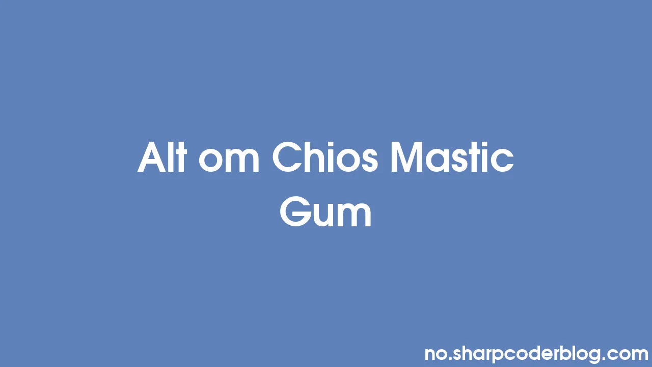 Alt om Chios Mastic Gum | Sharp Coder Blog