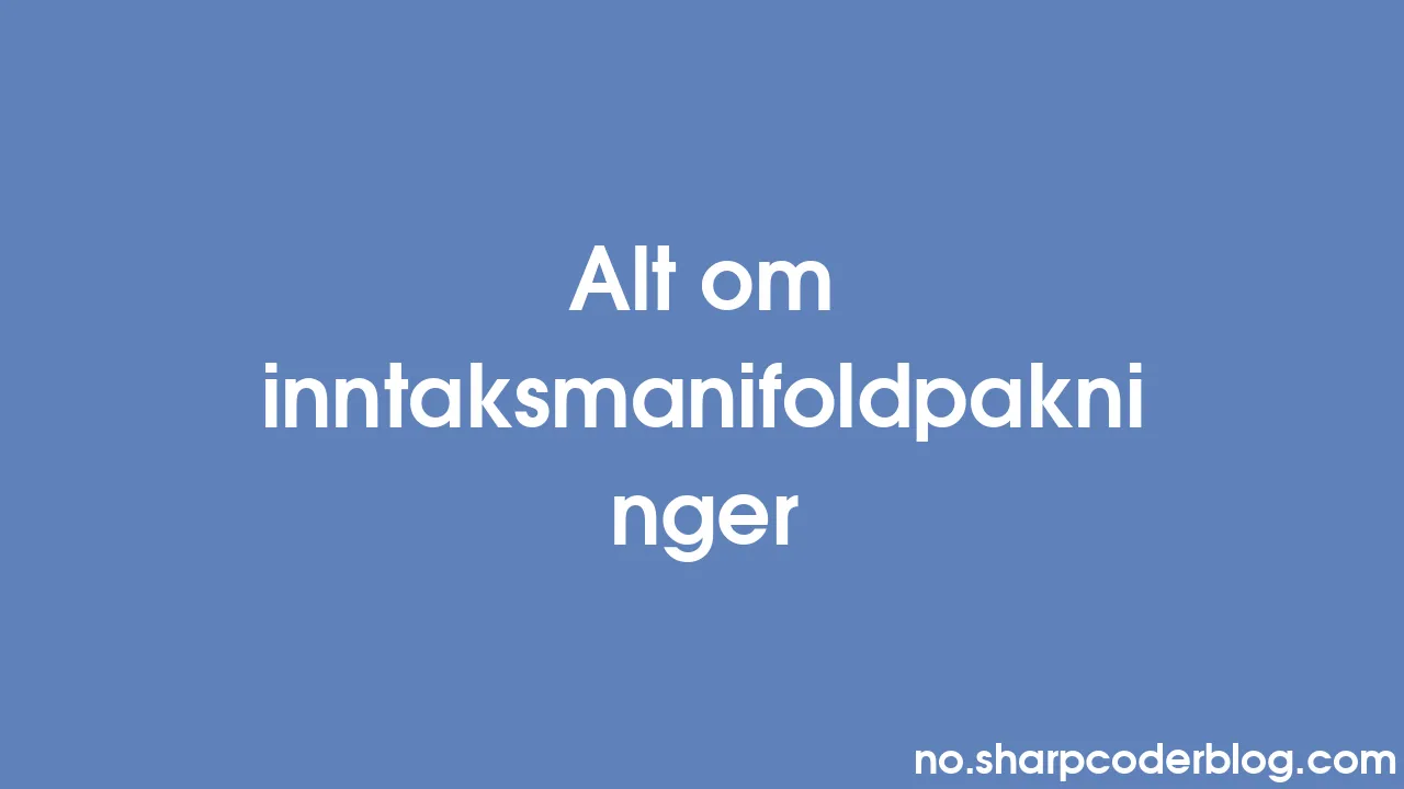 Alt om inntaksmanifoldpakninger | Sharp Coder Blog