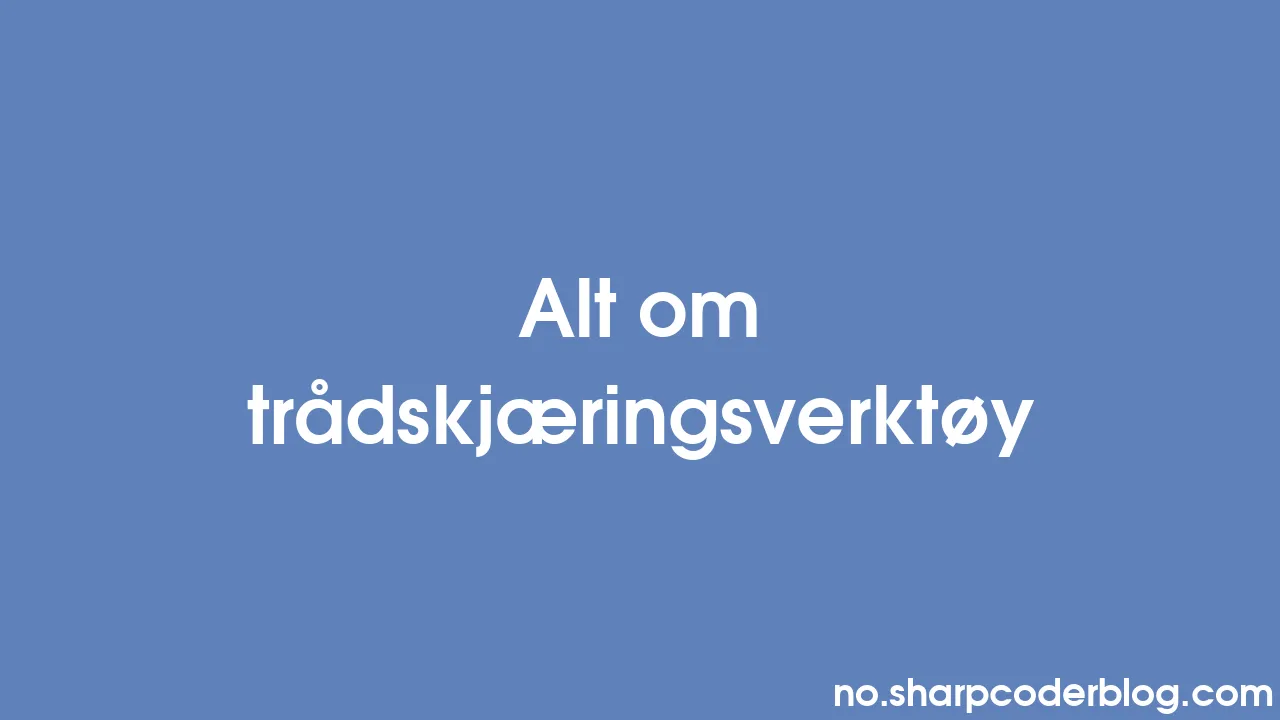 Alt om trådskjæringsverktøy | Sharp Coder Blog