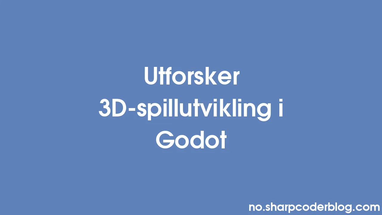 Utforsker 3D-spillutvikling i Godot | Sharp Coder Blog