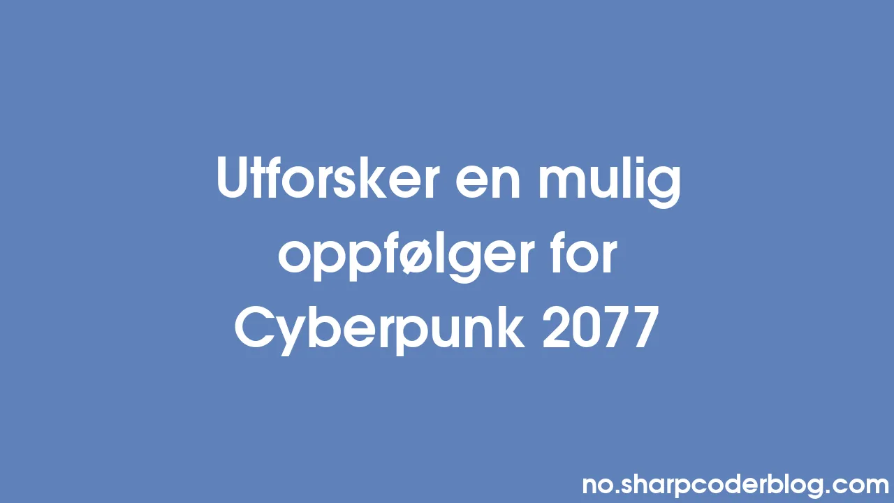Utforsker en mulig oppfølger for Cyberpunk 2077 | Sharp Coder Blog