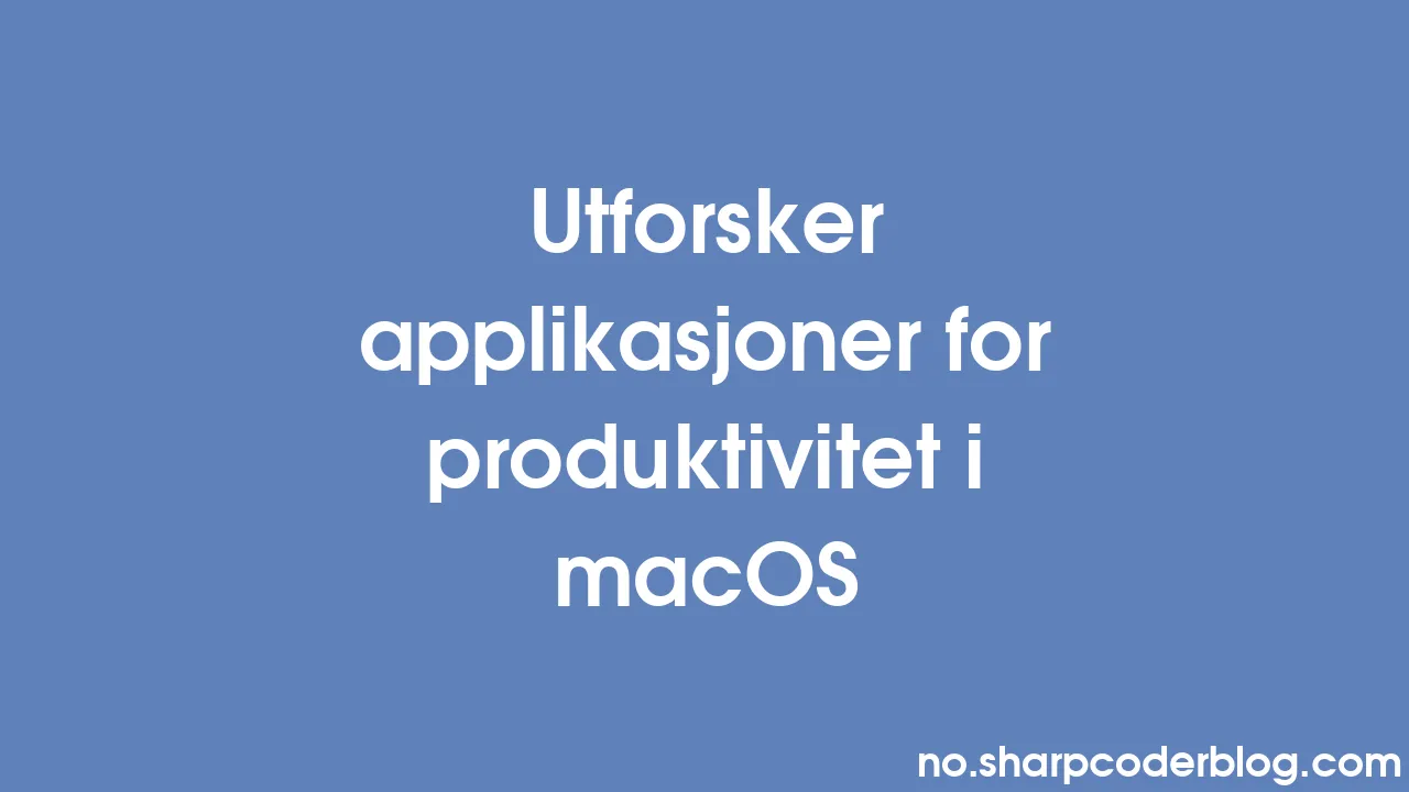 Utforsker applikasjoner for produktivitet i macOS | Sharp Coder Blog