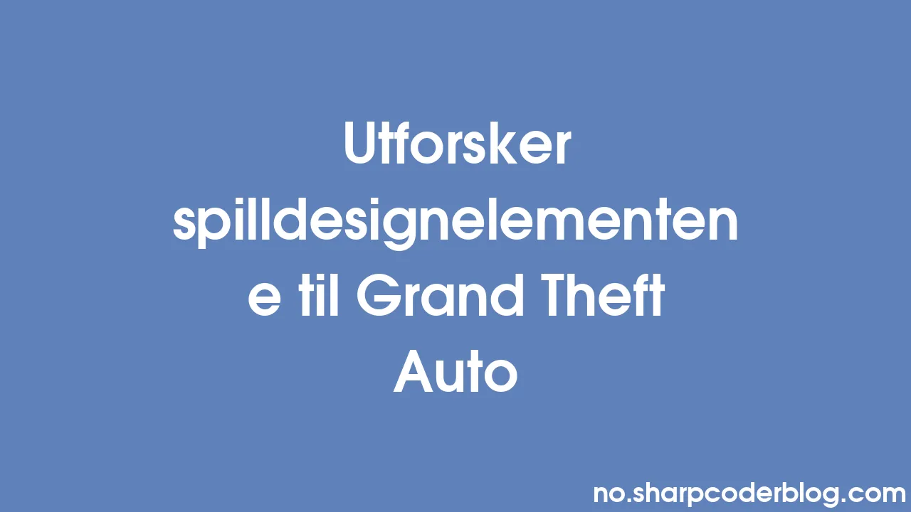 Utforsker spilldesignelementene til Grand Theft Auto | Sharp Coder Blog