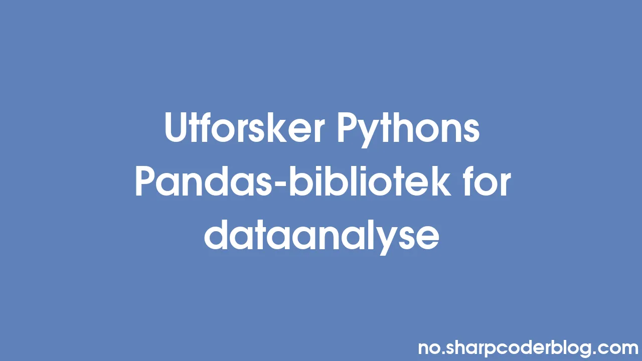 Utforsker Pythons Pandas Bibliotek For Dataanalyse Sharp Coder Blog 9496